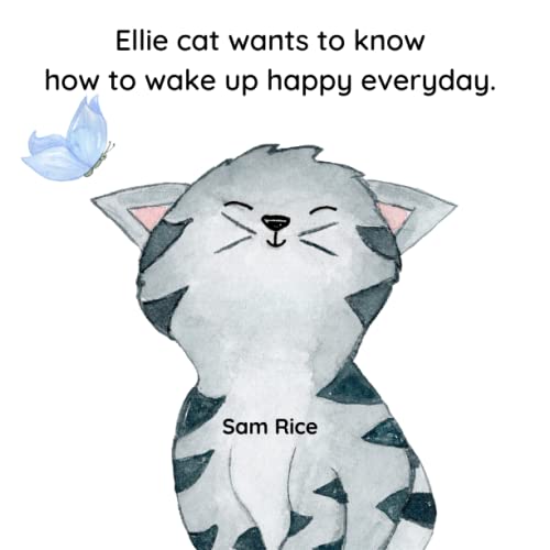 Ellie Cat Wants To Know How To wake Up Happy Everyday: A Cute, Curious ...