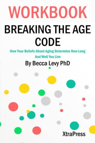 Workbook: Breaking the Age Code by Becca Levy, PhD: How Your Beliefs ...