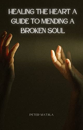 Healing the Heart A Guide to mending a Broken Soul by PETER MATJILA ...