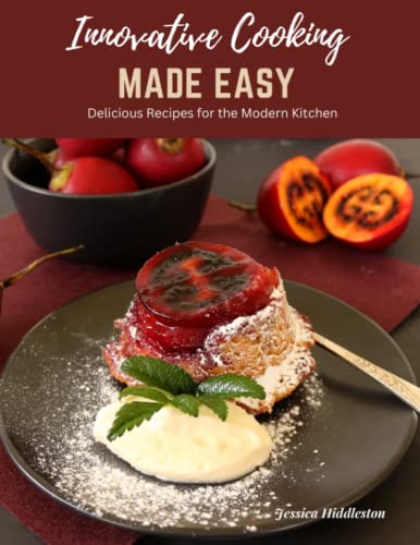 Innovative Cooking Made Easy: Delicious Recipes for the Modern Kitchen ...