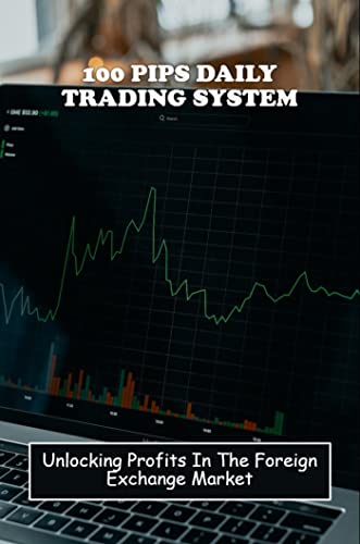 100 Pips Daily Trading System: Unlocking Profits In The Foreign ...