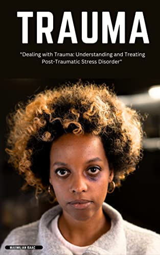 Trauma : Dealing with Trauma: Understanding and treating post traumatic ...