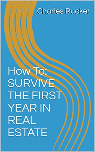 How To: SURVIVE THE FIRST YEAR IN REAL ESTATE by Charles Rucker | Goodreads