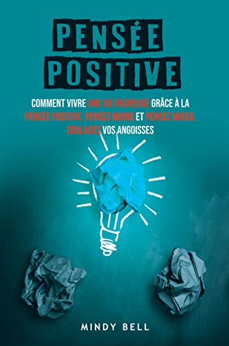 Pensée Positive: Comment vivre une vie heureuse grâce à la pensée ...