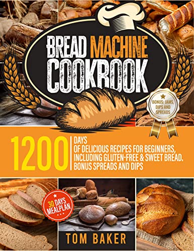 Bread Machine Cookbook: 1200 Days of Delicious Recipes for Beginners ...