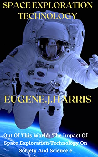 SPACE EXPLORATION TECHNOLOGY: "Out Of This World: The impact Of Space ...