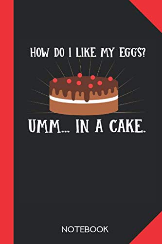 How do i like my eggs? Umm... in a cake.: Baking Notebook Journal - 120 ...