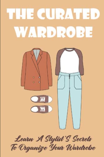 The Curated Wardrobe: Learn A Stylist’S Secrets To Organize Your ...