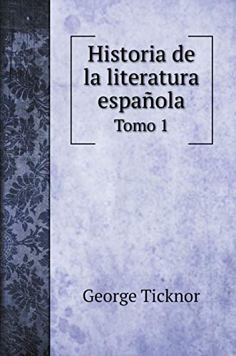 Historia de la literatura española: Tomo 1 by George Ticknor | Goodreads