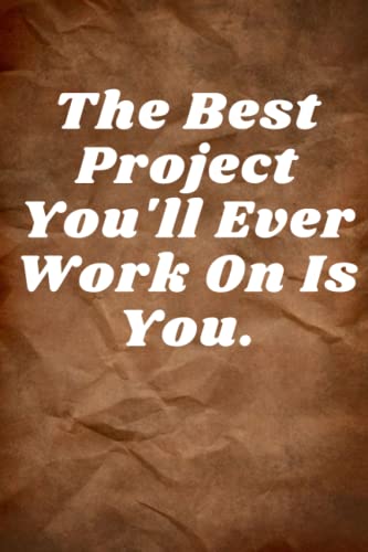 The Best Project You'll Ever Work On Is You.: Motivation Quote Notebook ...