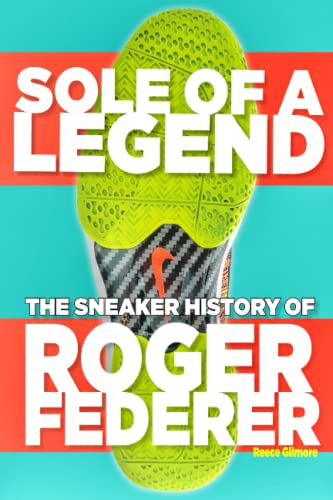 Sole Of A Legend: The Sneaker History Of Roger Federer by Reece Karl ...