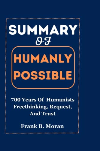 SUMMARY OF HUMANLY POSSIBLE: 700 YEARS OF HUMANIST FREETHINKING ...