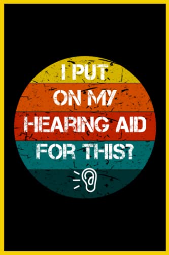 I Put On My Hearing Aid For This - Vintage Hearing Aid: Lined Notebook ...