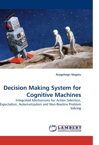 Decision Making System for Cognitive Machines: Integrated Mechanisms for Action Selection ...