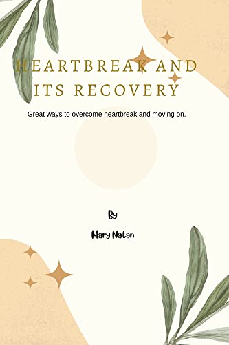 HEARTBREAK AND ITS RECOVERY: Great ways to overcome heartbreak and ...