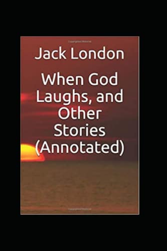 When God Laughs and Other Stories Annotated by Jack London | Goodreads