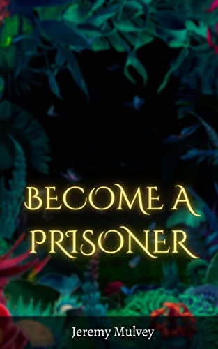 Become A Prisoner by Jeremy Mulvey | Goodreads