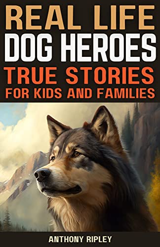 Real Life Dog Heroes: True Stories for Kids and Families: Unleash the ...