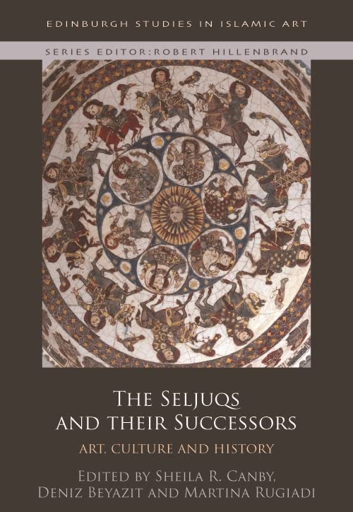 Seljuqs and their Successors: Art, Culture and History by Sheila Canby ...