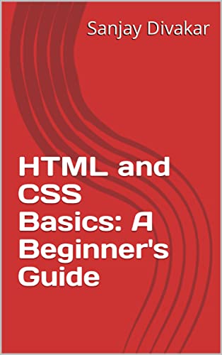 HTML and CSS Basics: A Beginner's Guide by Sanjay Divakar | Goodreads