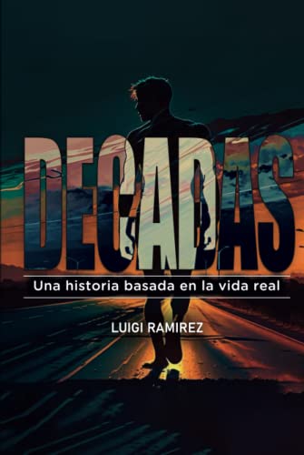 DECADAS: Una historia basada en la vida real by LUIGI RAMIREZ | Goodreads