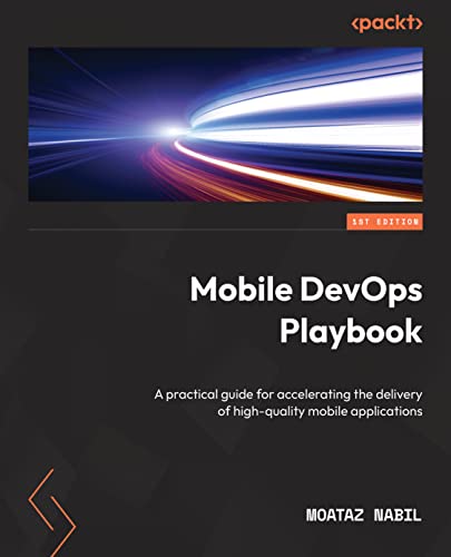 Mobile DevOps Playbook: A practical guide for delivering high-quality mobile applications like a ...