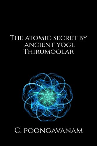 The Atomic secret by ancient yogi - Thirumoolar: A look inside the ...