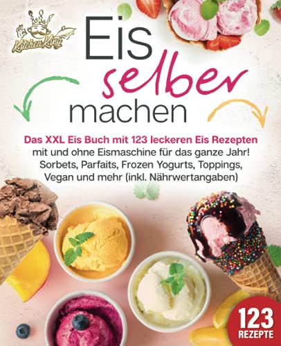 Eis selber machen: Das XXL Eis Buch mit 123 leckeren Eis Rezepten mit ...