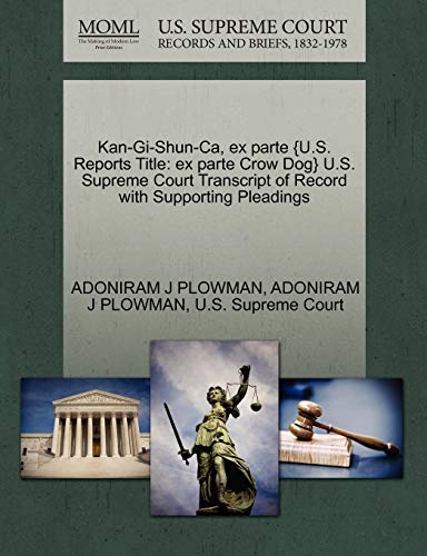 Kan-GI-Shun-CA, Ex Parte {U.S. Reports Title: Ex Parte Crow Dog} U.S ...