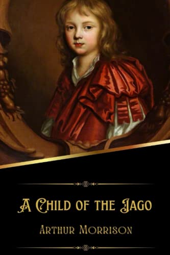 A Child of the Jago (Annotated) by Arthur Morrison | Goodreads