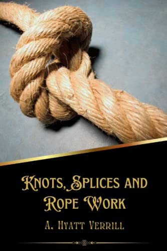 Knots, Splices and Rope Work (Annotated) by A. Hyatt Verrill | Goodreads