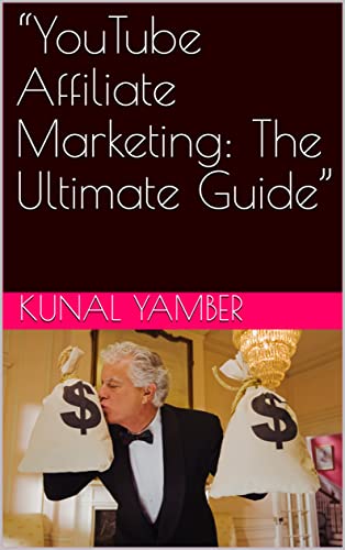 “YouTube Affiliate Marketing: The Ultimate Guide” by kunal yamber | Goodreads