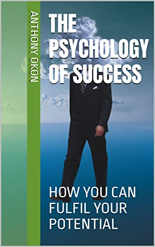 The Psychology of Success: HOW YOU CAN FULFIL YOUR POTENTIAL by Anthony Okon | Goodreads
