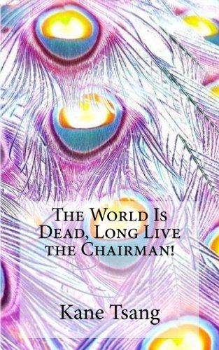 The World Is Dead, Long Live the Chairman! by Kane Tsang | Goodreads