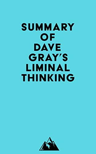 Summary of Dave Gray's Liminal Thinking by Everest Media | Goodreads
