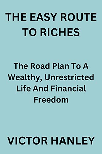 THE EASY ROUTE TO RICHES: The Road Plan to a Wealthy, Unrestricted Life ...