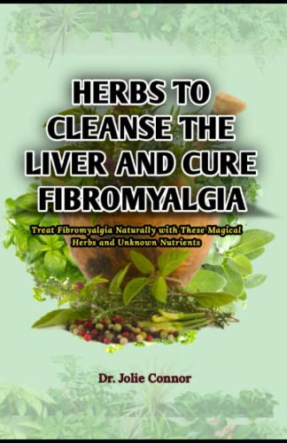 Herbs to Cleanse the Liver and Cure Fibromyalgia: Treat Fibromyalgia ...