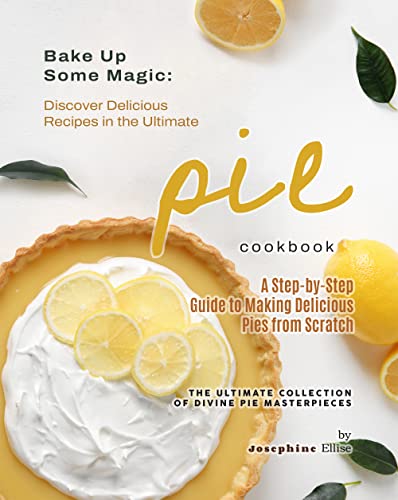 Bake Up Some Magic: Discover Delicious Recipes in the Ultimate Pie ...