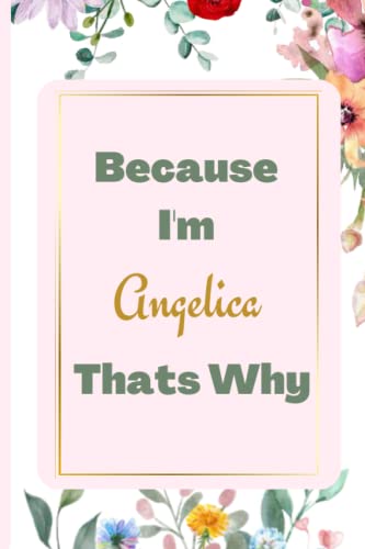 Because I'm Angelica Thats Why: Personalized Name Journal for Angelica ...