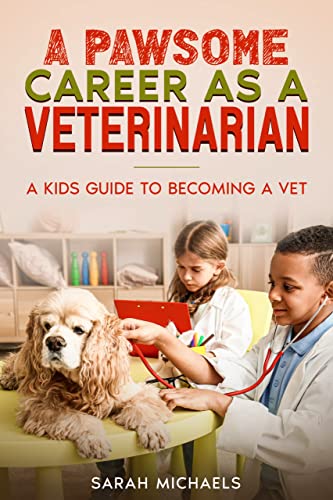 A Pawsome Career as a Veterinarian: A Kids Guide to Becoming a Vet by ...