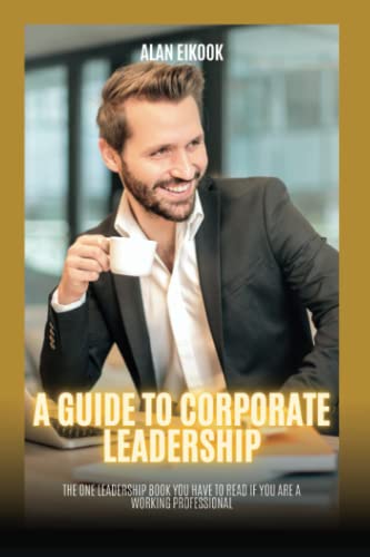 A Guide to Corporate Leadership: The one leadership book you have to ...