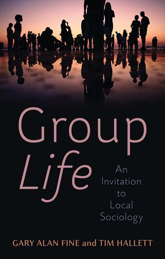 Group Life: An Invitation to Local Sociology by Gary Alan Fine | Goodreads