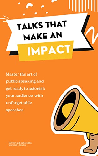 Talks that make an impact: Master the art of public speaking and get ...