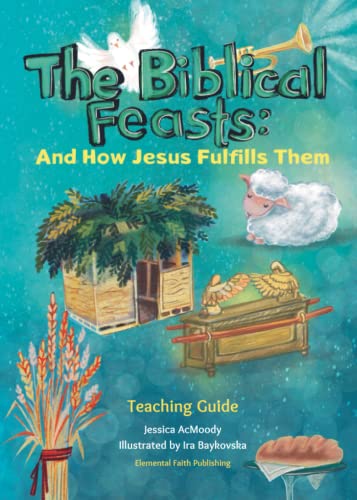 The Biblical Feasts: And How Jesus Fulfills Them: A Teacher's Guide by ...