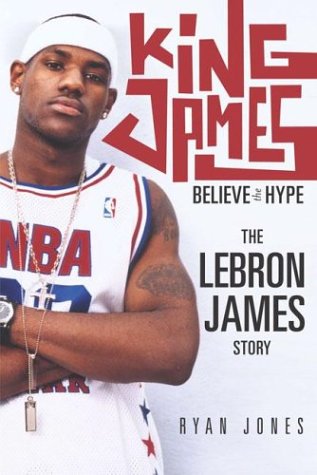 King James: Believe the Hype---The LeBron James Story by Ryan Jones ...