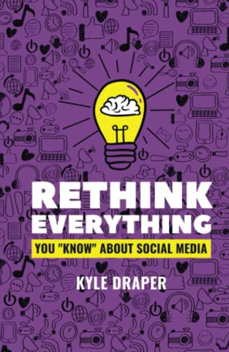 Rethink Everything: You “Know" About Social Media by Kyle Draper | Goodreads