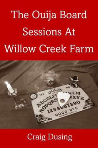 The Ouija Board Sessions At Willow Creek Farm by Craig Dusing | Goodreads