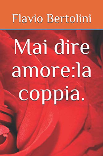 Mai dire amore:la coppia. (Italian Edition) by Flavio Bertolini | Goodreads