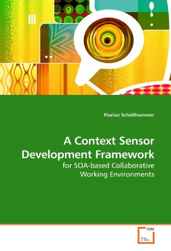 A Context Sensor Development Framework: for SOA-based Collaborative Working Environments by ...