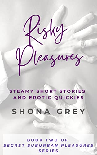 Risky Pleasures: Steamy Short Stories and Erotic Quickies by Shona Grey ...